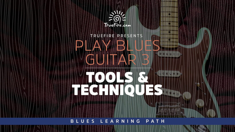 Play Blues Guitar 3: Tools & Techniques - TrueFire