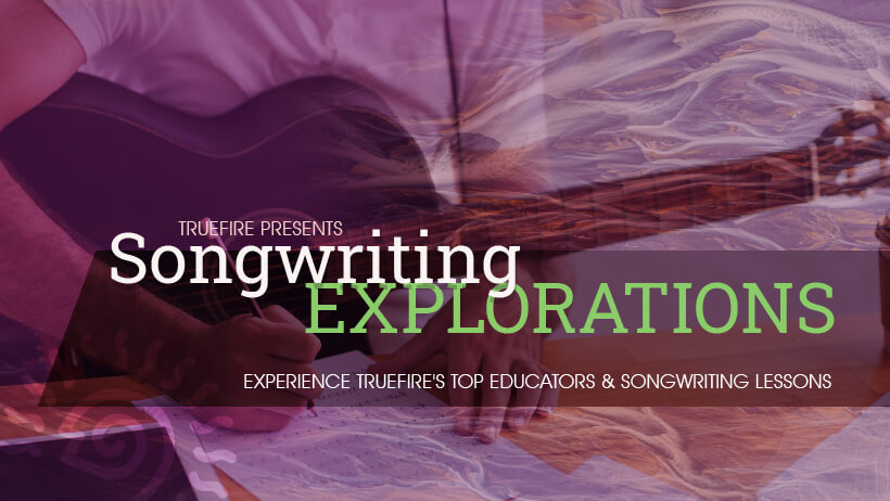 Songwriting Explorations - TrueFire - Guitar Lessons - TrueFire